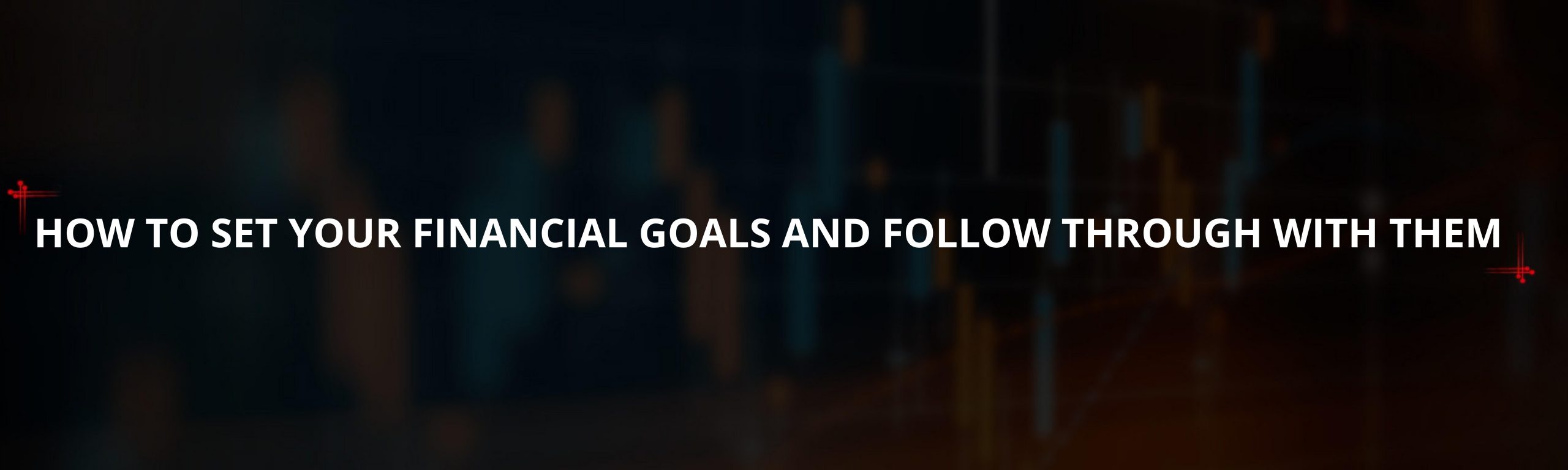 How to set your financial goals and follow through with them