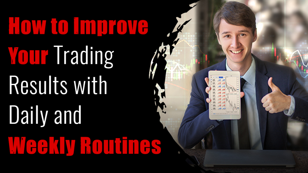 How to Improve Your Trading Results with Daily and Weekly Routines