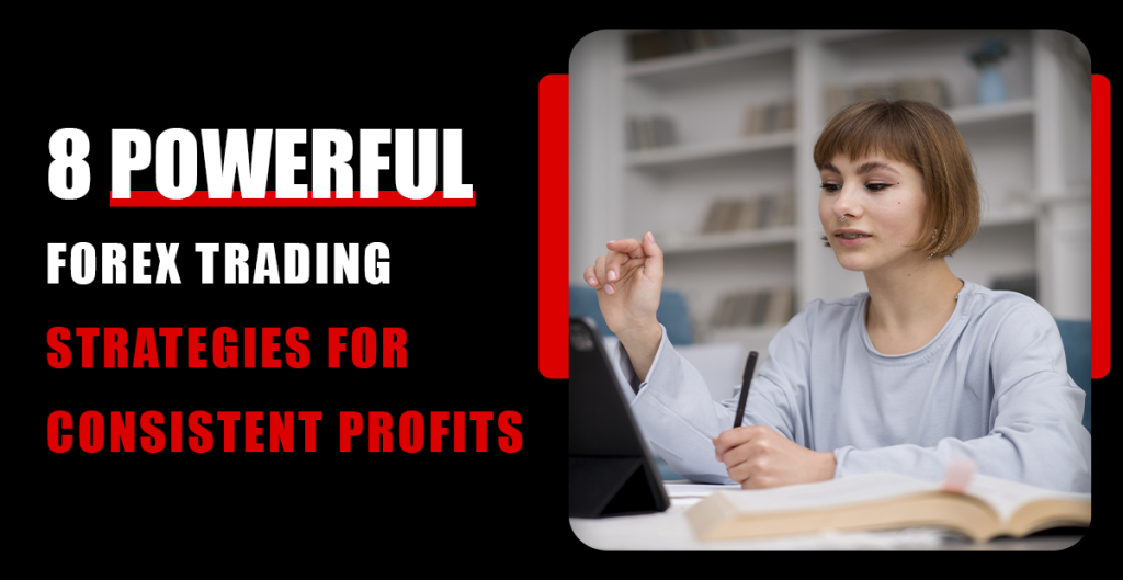8 Powerful Forex Trading Strategies for Consistent Profits
