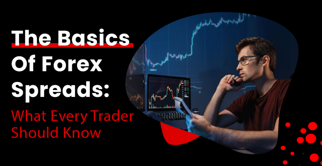 The Basics Of Forex Spreads: What Every Trader Should Know